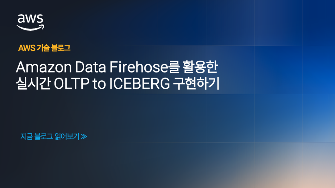 Amazon Data Firehose를 활용한 실시간 OLTP to ICEBERG 구현하기 | AWS 기술 블로그